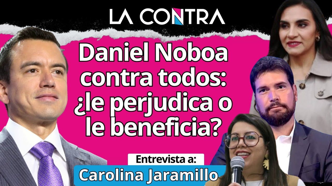 🔴DANIEL NOBOA CONTRA TODOS: ¿LE BENEFICIA O LE PERJUDICA ELECTORALMENTE | CAROLINA JARAMILLO ...