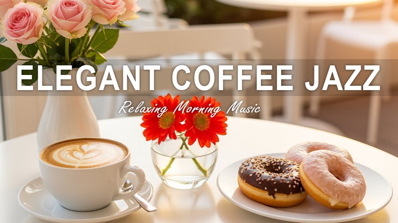 Elegant Coffee Jazz 🎼 Relaxing Bossa Nova Piano & Coffee Jazz Music for ...