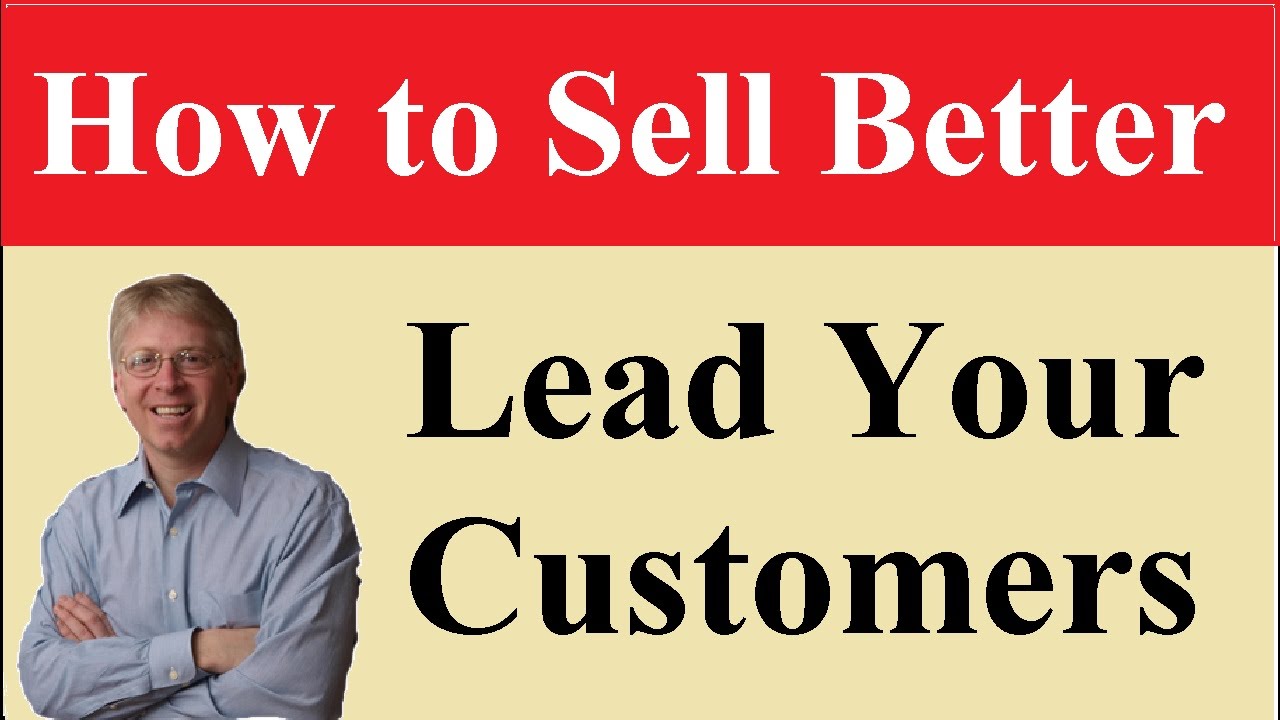 Sales Training Tip #33 - How to Sell Better - Lead Your Customers to ...