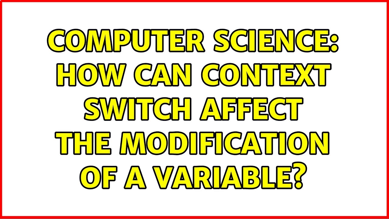 Computer Science How Can Context Switch Affect The Modification Of A computer-science-how-can-context-switch-affect-the-modification-of-a