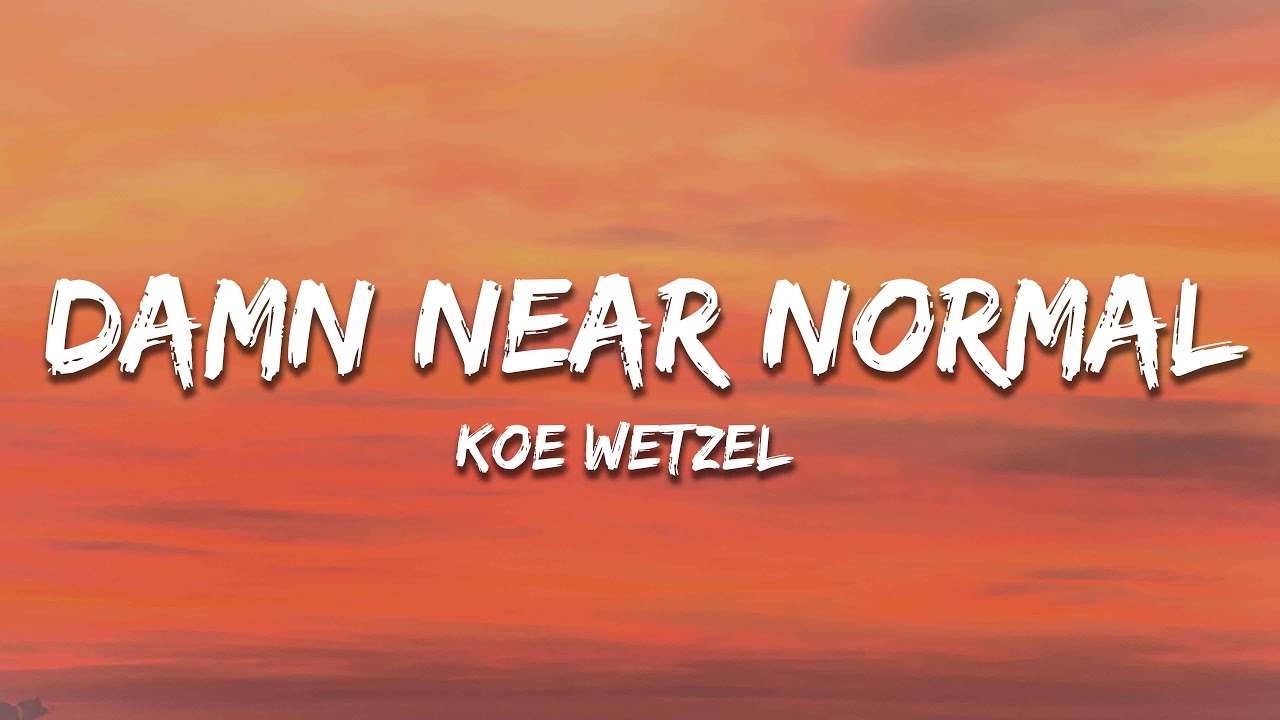 Koe Wetzel - Damn Near Normal (Lyrics) - YouTube