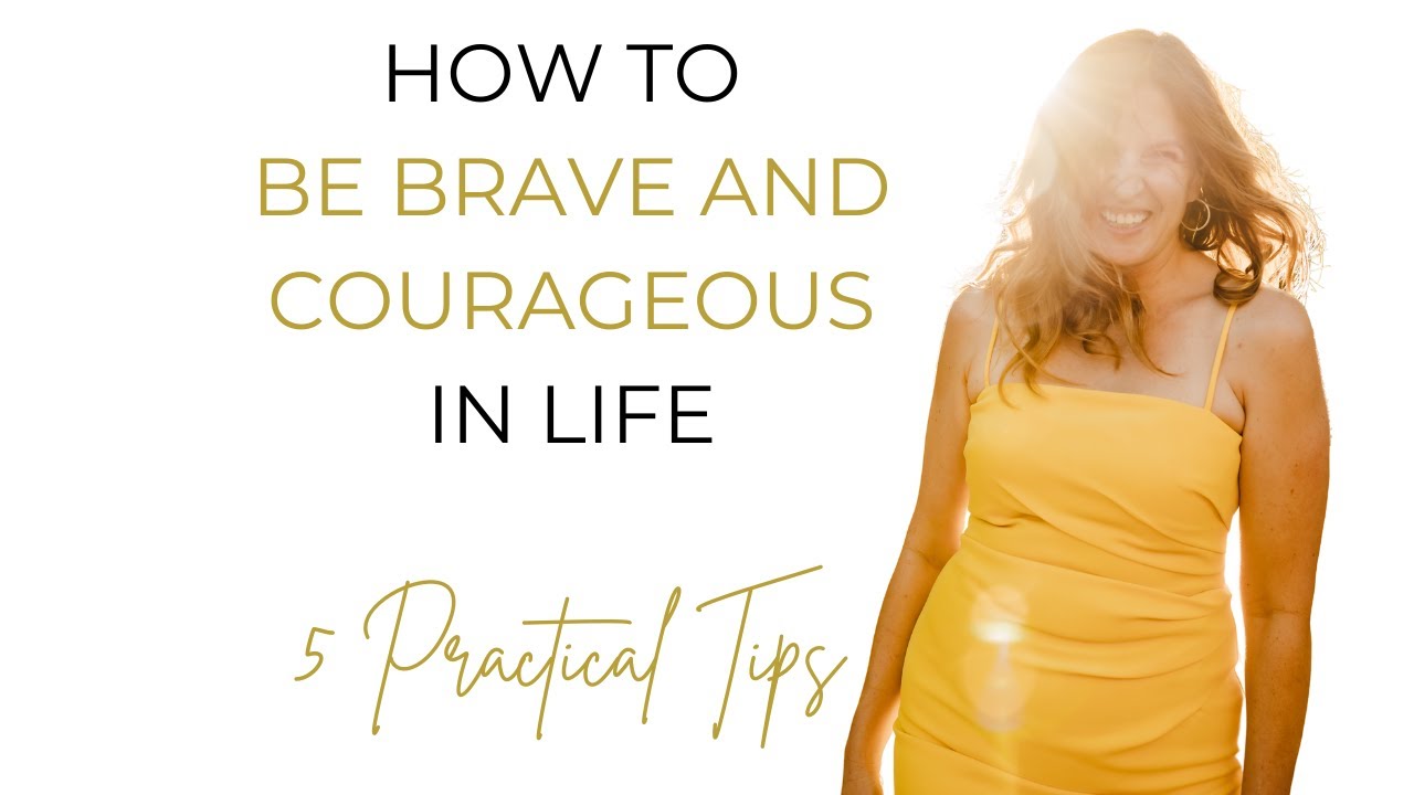 HOW TO BE BRAVE AND COURAGEOUS FIVE PRACTICAL TIPS - YouTube
