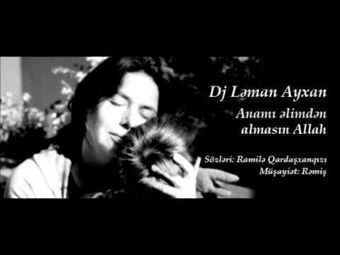 Leman Ayxan - Anami elimden almasin Allah