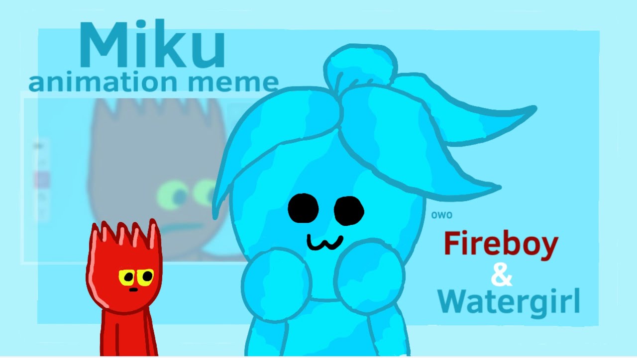 Miku animation meme (Fireboy and Watergirl [mostly Watergirl]) Loop ...