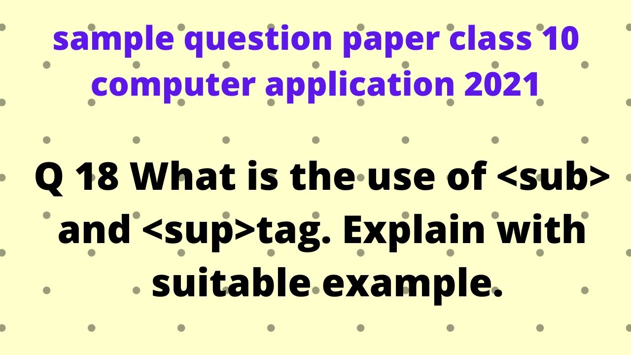 Q 16 SQP CA class 10 What is the use of sub and sup tag. Explain with ...