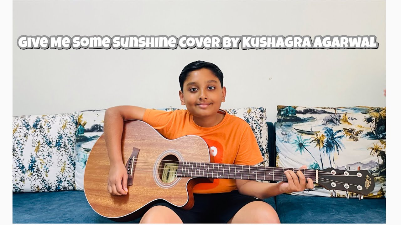 Give Me Some Sunshine Cover - Kushagra Agarwal - YouTube