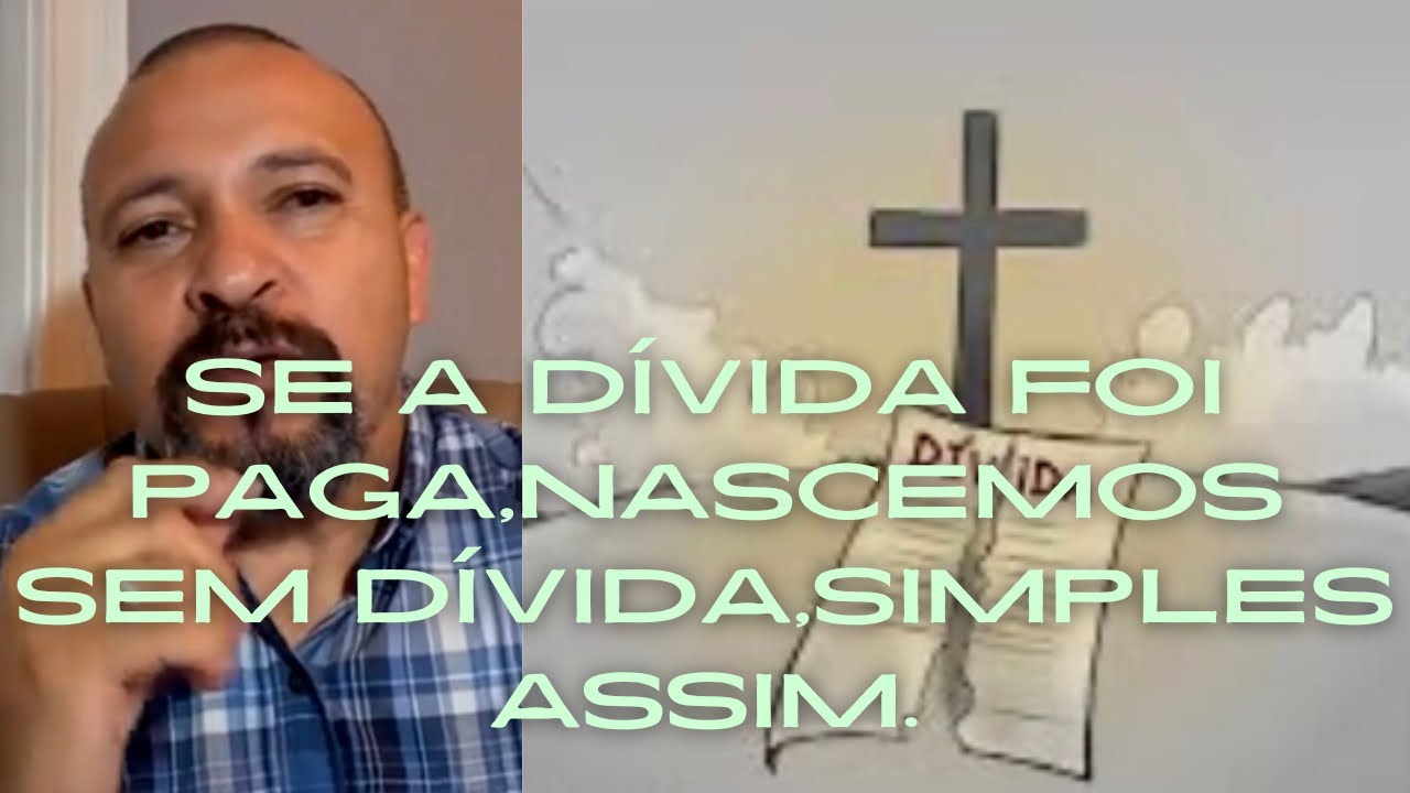 Se a dívida foi paga,nascemos sem dívida,simples assim. - YouTube