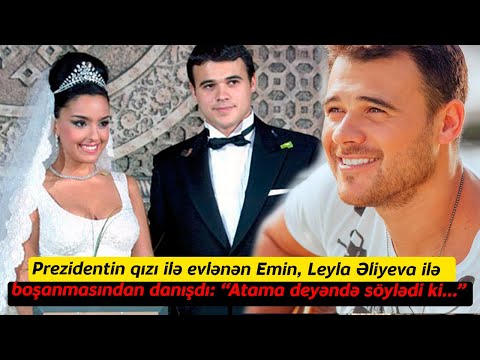 Prezidentin qızı ilə evlənən Emin Leyla Əliyeva ilə boşanmasından danışdı:Atama deyəndə söylədi ki..