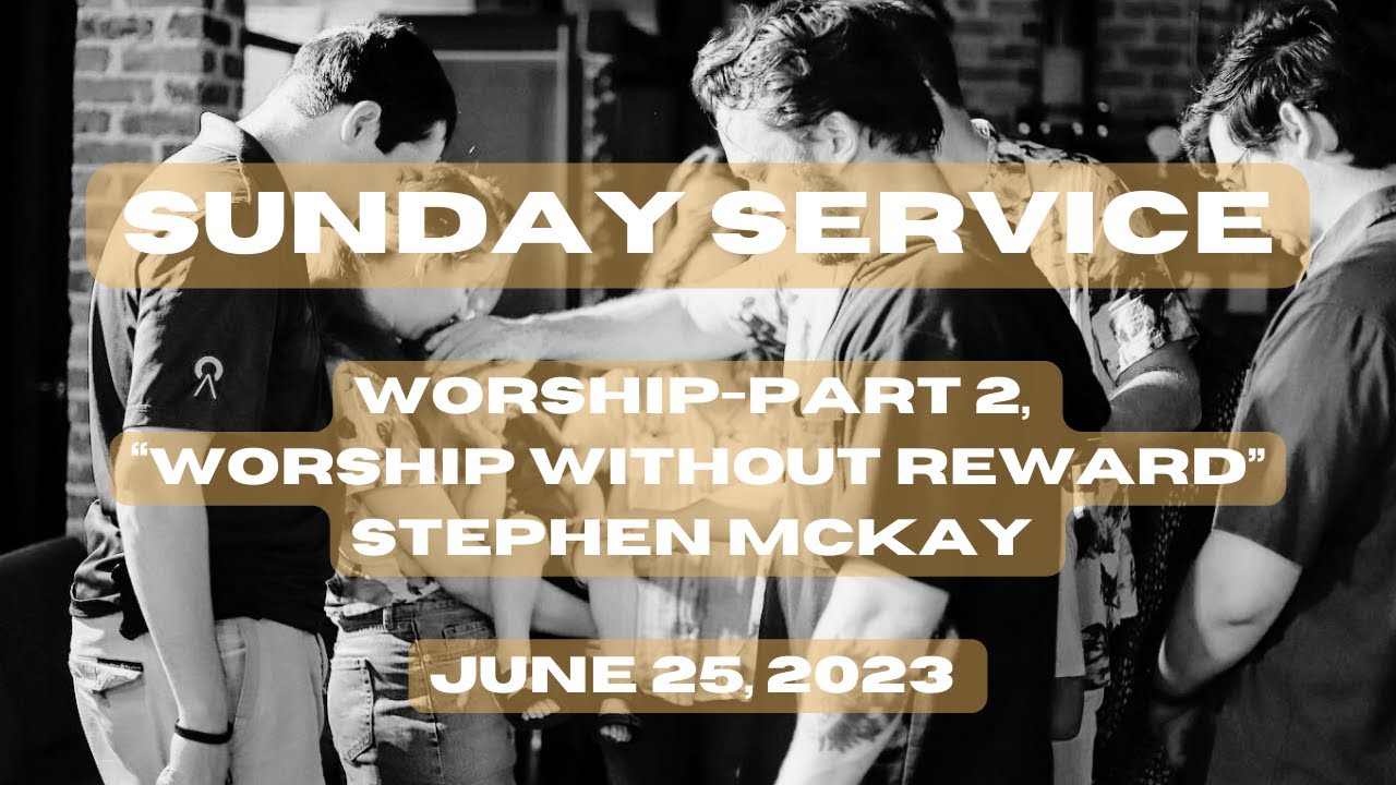 Sunday Service | Worship Without Reward | Stephen McKay | June 25th ...