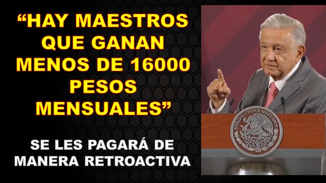 AMLO hay Maestros Que Ganan Menos De 16000 Pesos Mensuales Se Les amlo-hay-maestros-que-ganan-menos-de-16000-pesos-mensuales-se-les
