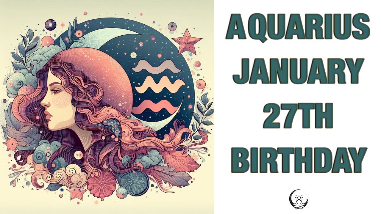 Aquarius Birthday January 27th. This Astrology video is all about you ...