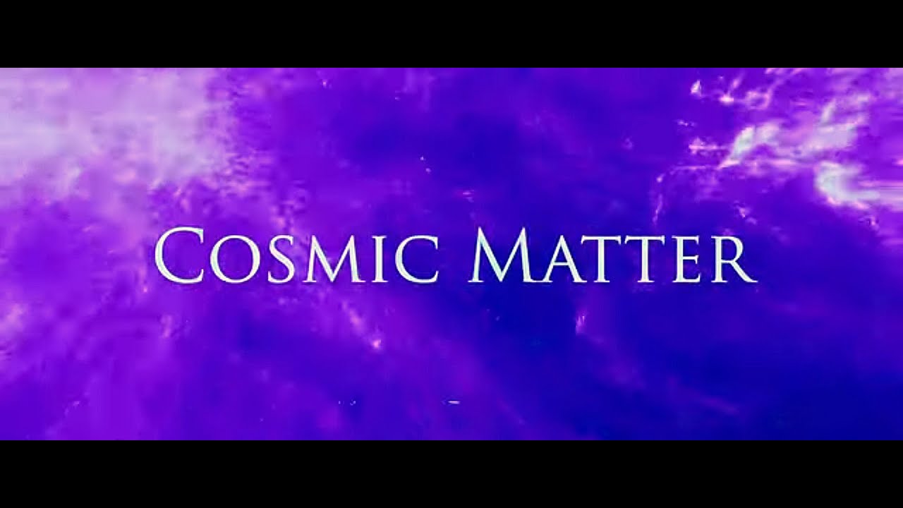 COSMIC MATTER - YouTube