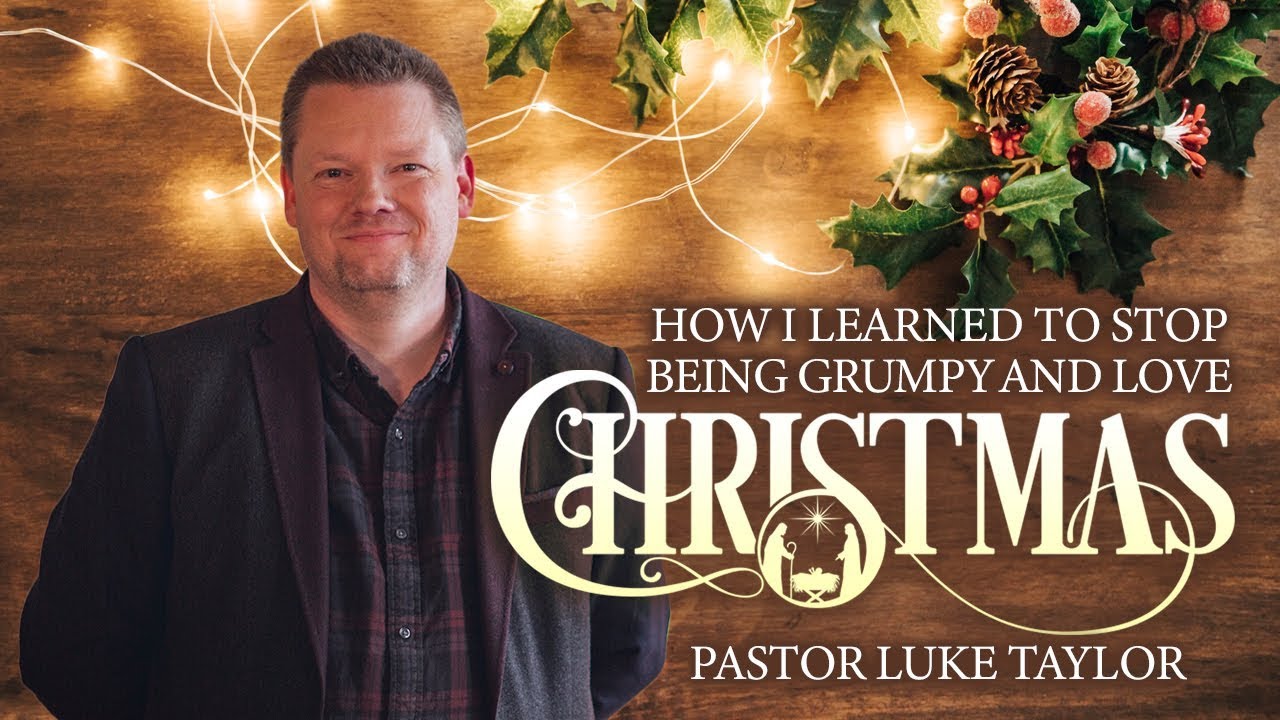 How I learned to stop being grumpy and love Christmas - Pastor Luke ...