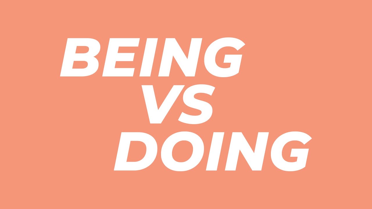 BEING VS DOING - YouTube