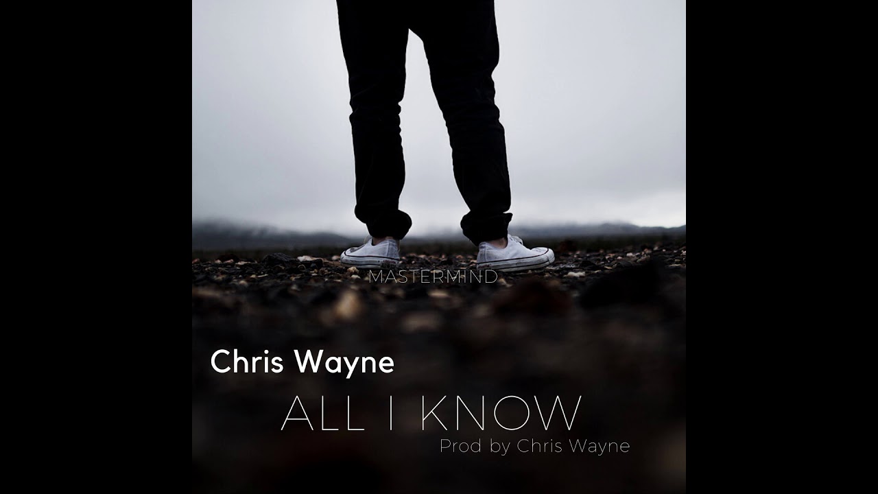 Chris Wayne All I Know ((Prod By Chris Wayne) - YouTube