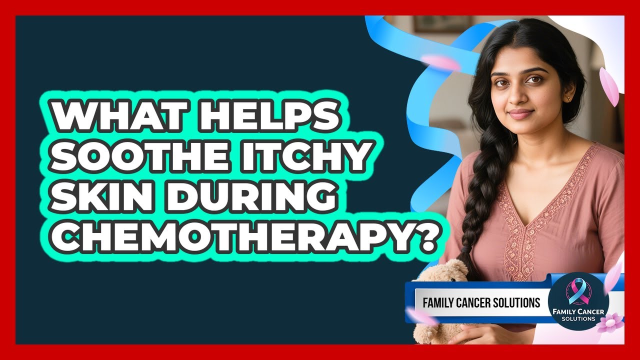 What Helps Soothe Itchy Skin During Chemotherapy? - YouTube