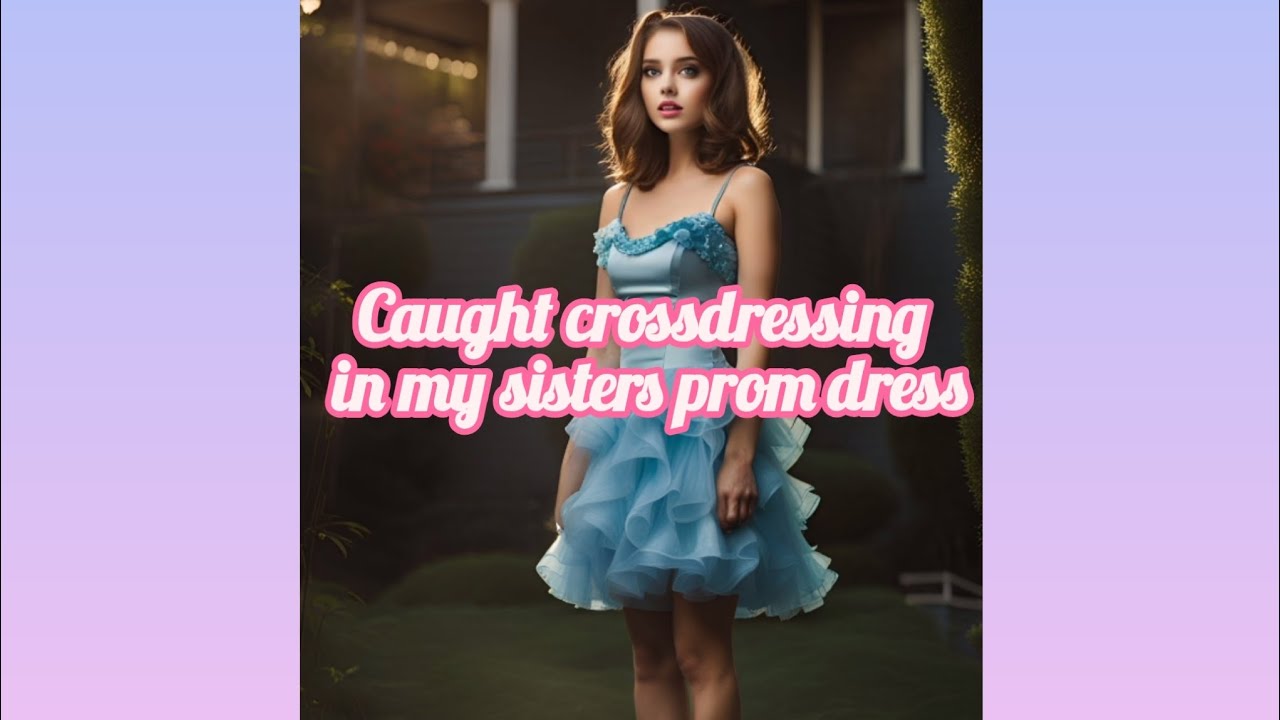 Caught Crossdressing In My Sisters Prom Dress Youtube