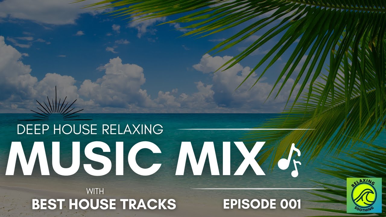 Relaxing Music Soothing Deep House Music Mix Episode 001 - Deep ...