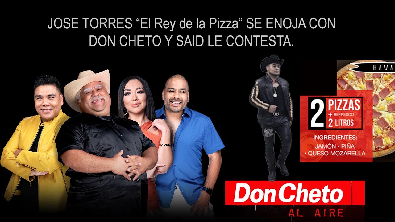 JOSE TORRES "El Rey de la Pizza" se enoja con Don Cheto y SAID le ...