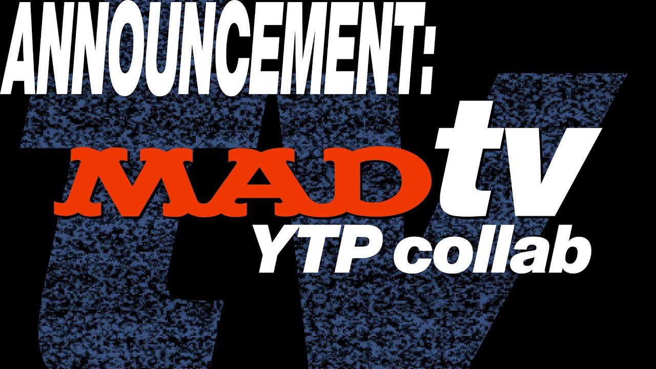 [OPEN] announcing the MADtv YTP Collab - YouTube
