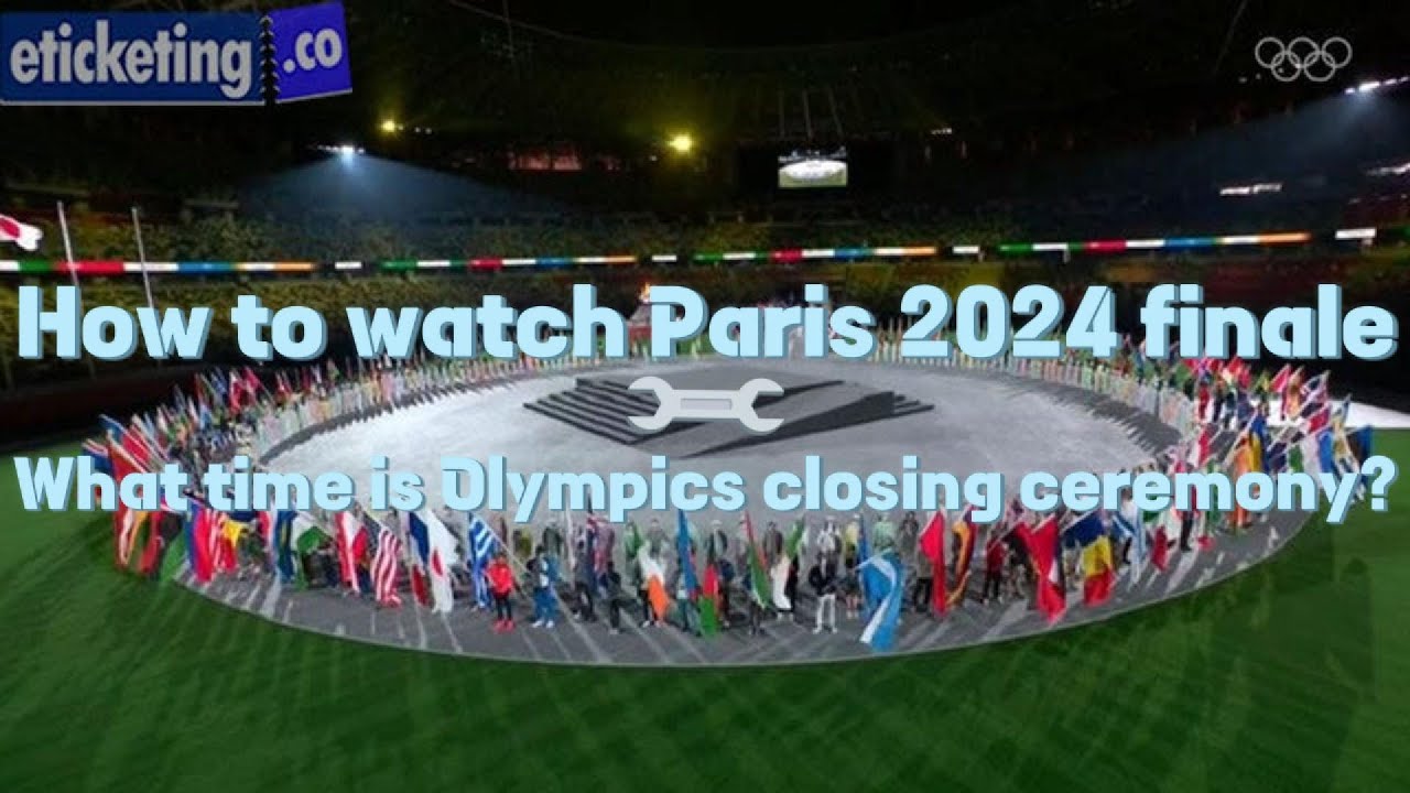 What time is Olympics closing ceremony? How to watch Paris 2024 finale ...