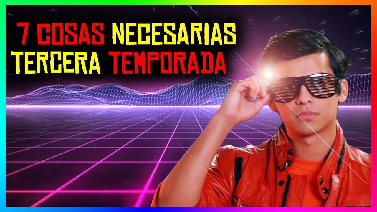 Las 7 Cosas mas NECESARIAS de la Tercera Temporada - YouTube