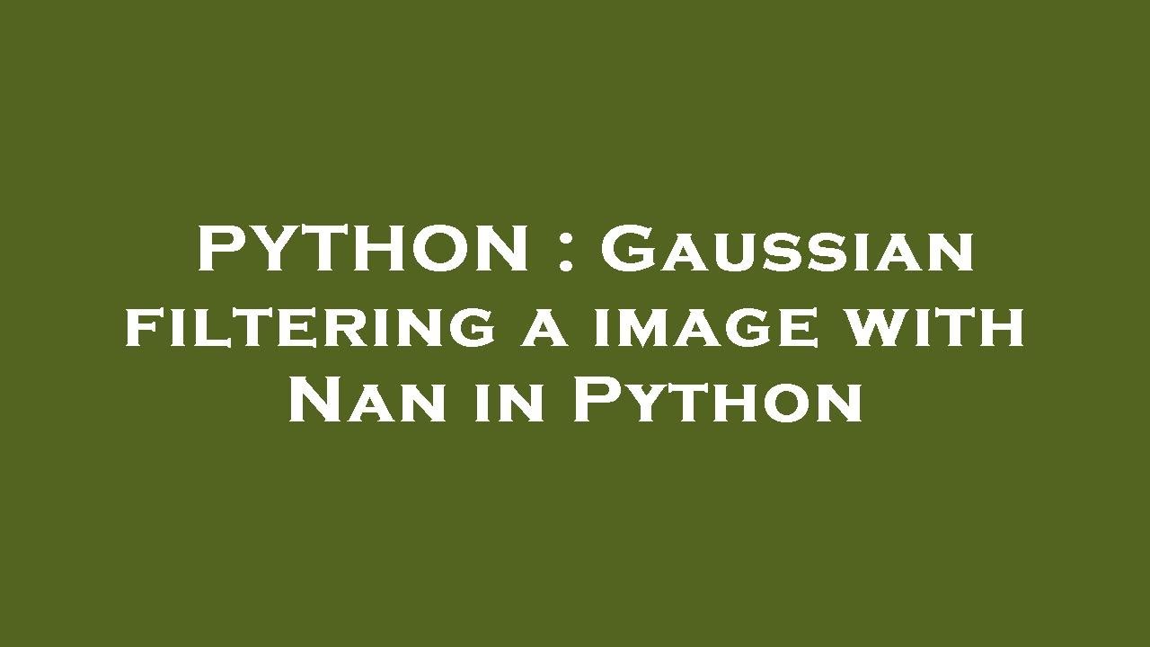 PYTHON Gaussian Filtering A Image With Nan In Python YouTube python-gaussian-filtering-a-image-with-nan-in-python-youtube