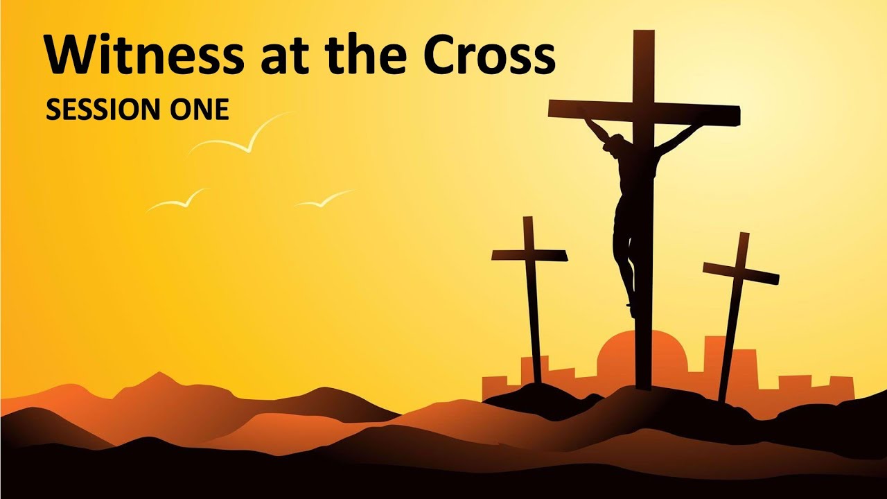 Witness at the Cross - Session ONE - YouTube