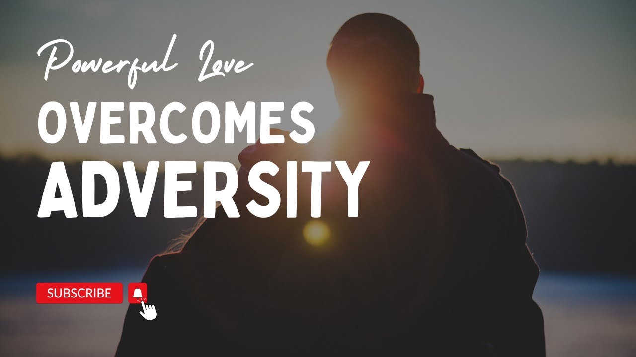 Powerful Love Overcomes Adversity - YouTube