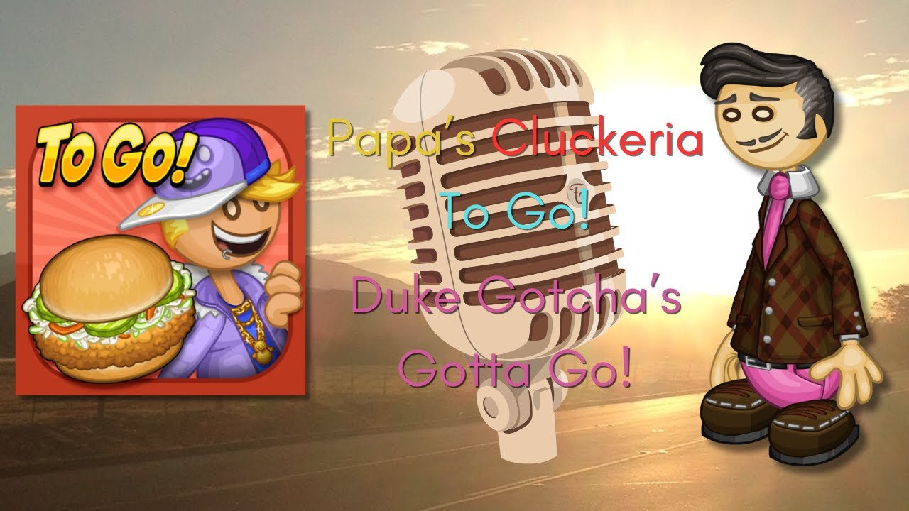 Papa's Cluckeria To Go!| Duke Gotcha's Gotta Go! - YouTube