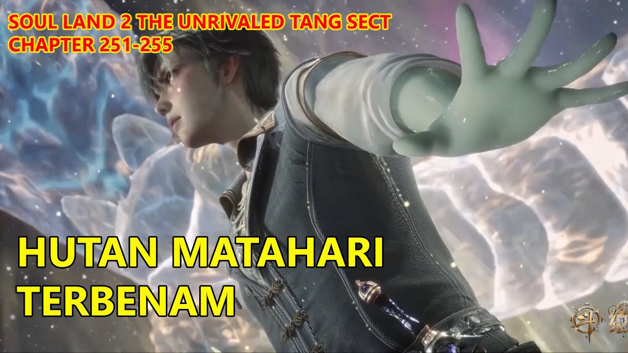 SOUL LAND 2 THE UNRIVALED TANG SECT 251-255, HUTAN MATAHARI TERBENAM ...