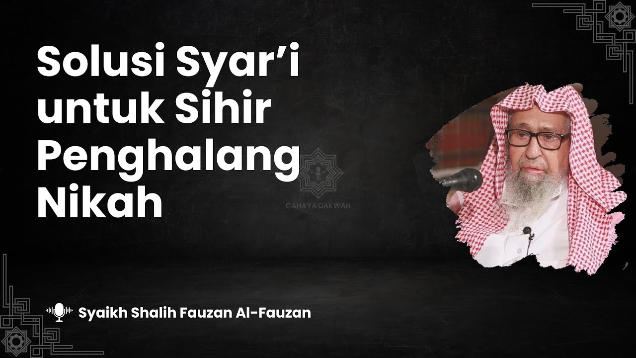 Solusi Syar’i untuk Sihir Penghalang Nikah | Syaikh Shalih Fauzan Al ...