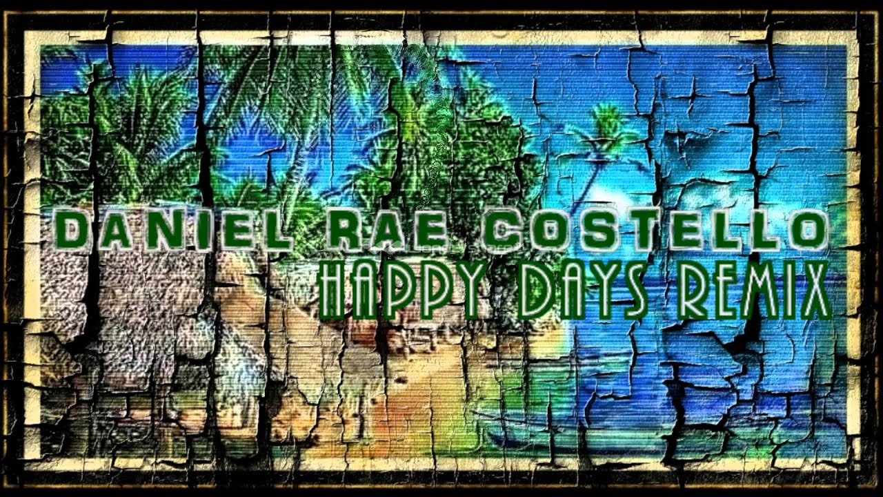 DANIEL RAE COSTELLO - HAPPY DAYS REMIX - YouTube