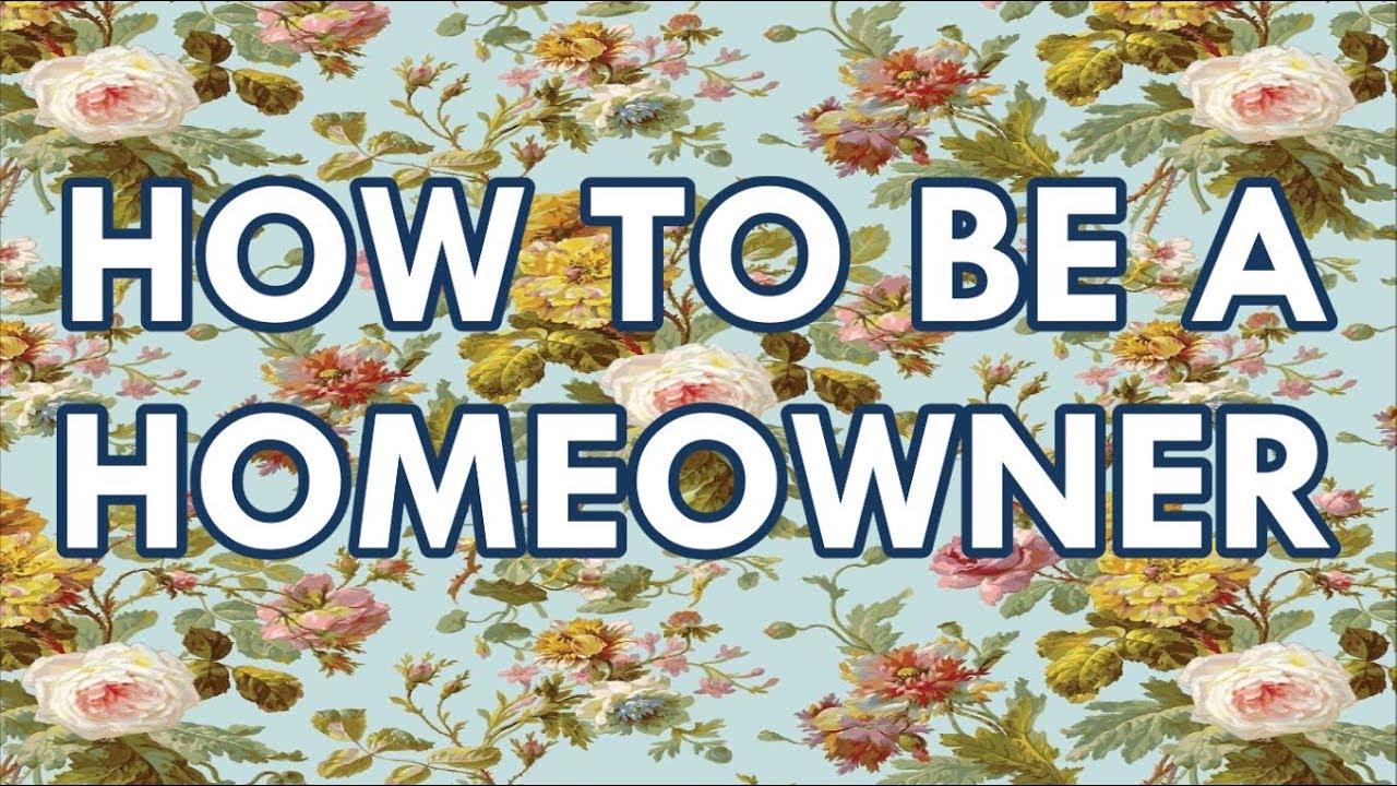 How to be a Homeowner - YouTube