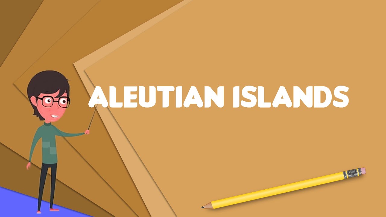 What is Aleutian Islands?, Explain Aleutian Islands, Define Aleutian ...