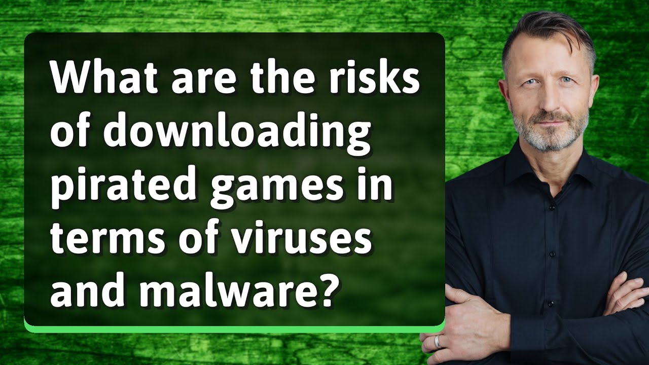 What are the risks of downloading pirated games in terms of viruses and ...