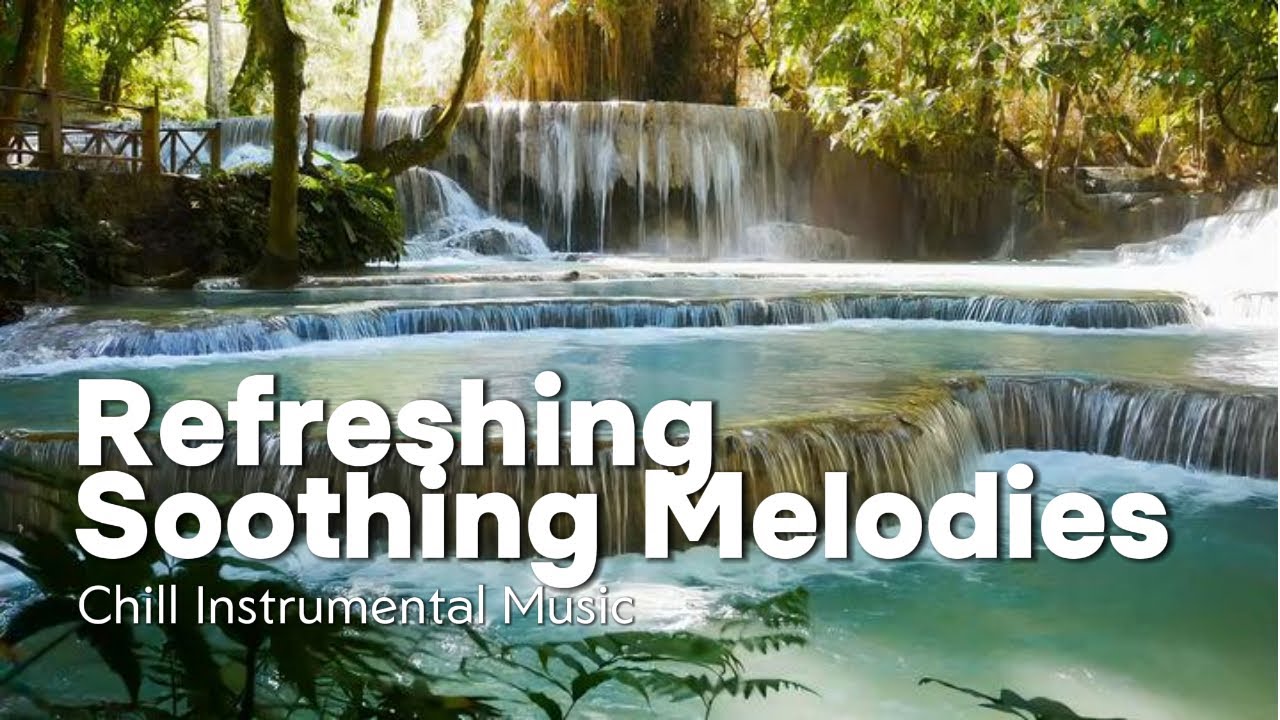 Refreshing Soothing Melodies | Chill Instrumental Music [ Relaxing ...