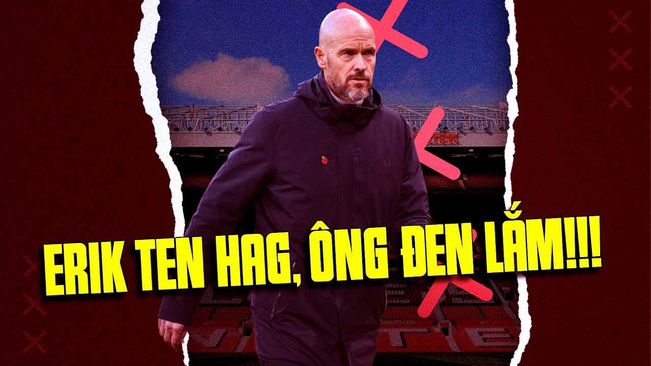 ERIK TEN HAG, ÔNG ĐEN LẮM!!! - YouTube