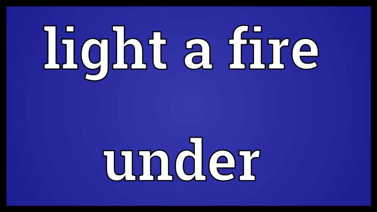 Light a fire under Meaning - YouTube