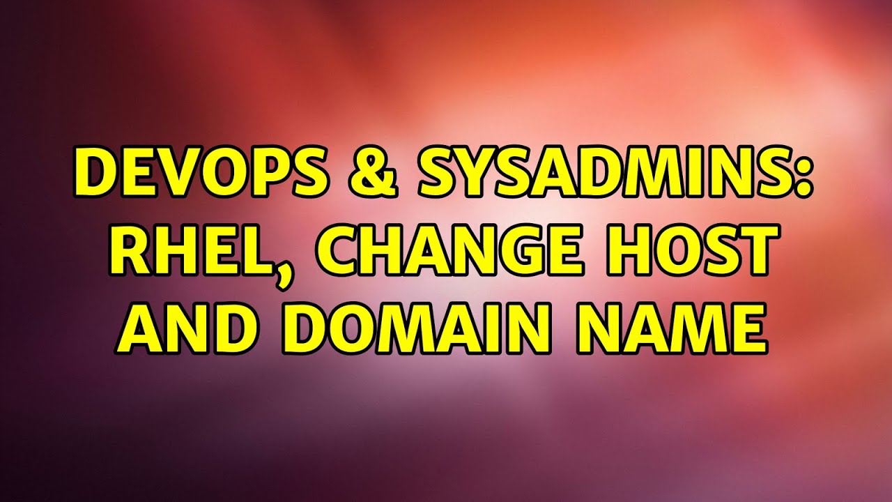 DevOps & SysAdmins: RHEL, Change Host and Domain Name - YouTube