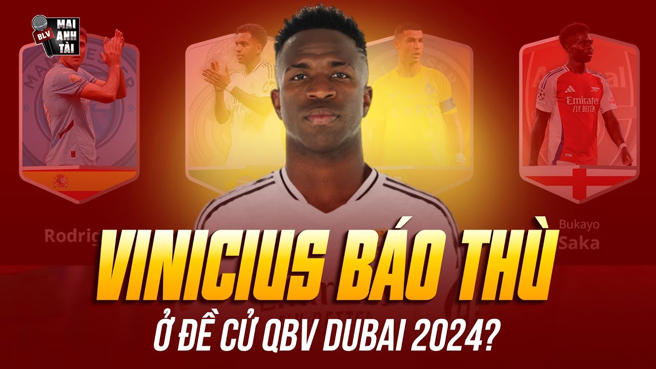 RODRI VÀ VINICIUS ĐẠI CHIẾN Ở ĐỀ CỬ QBV DUBAI 2024: CỨ CHỜ ĐẤY, “PHÓ ...