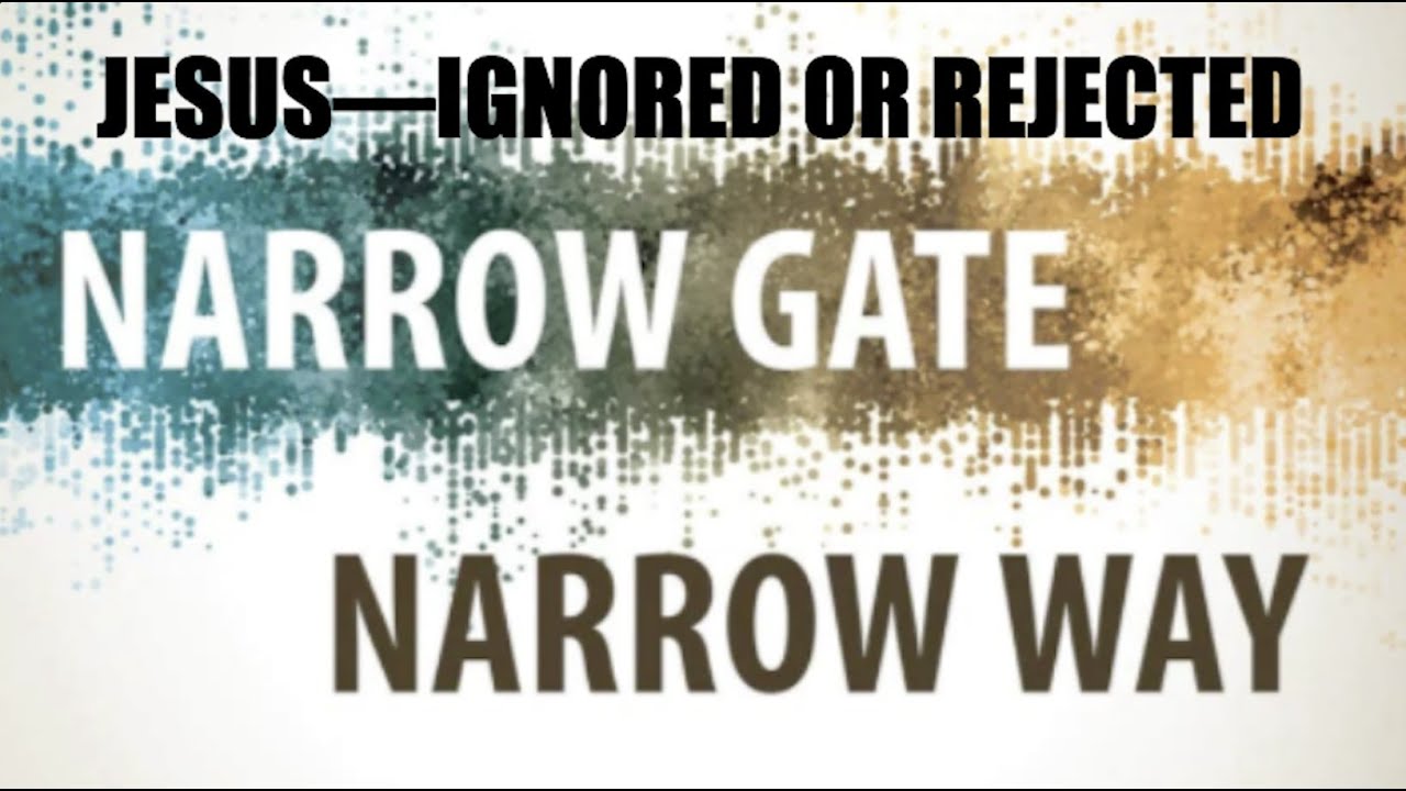 JESUS THE NARROW WAY & THE ONLY GATE TO LIFE--DON'T IGNORE OR REJECT ...