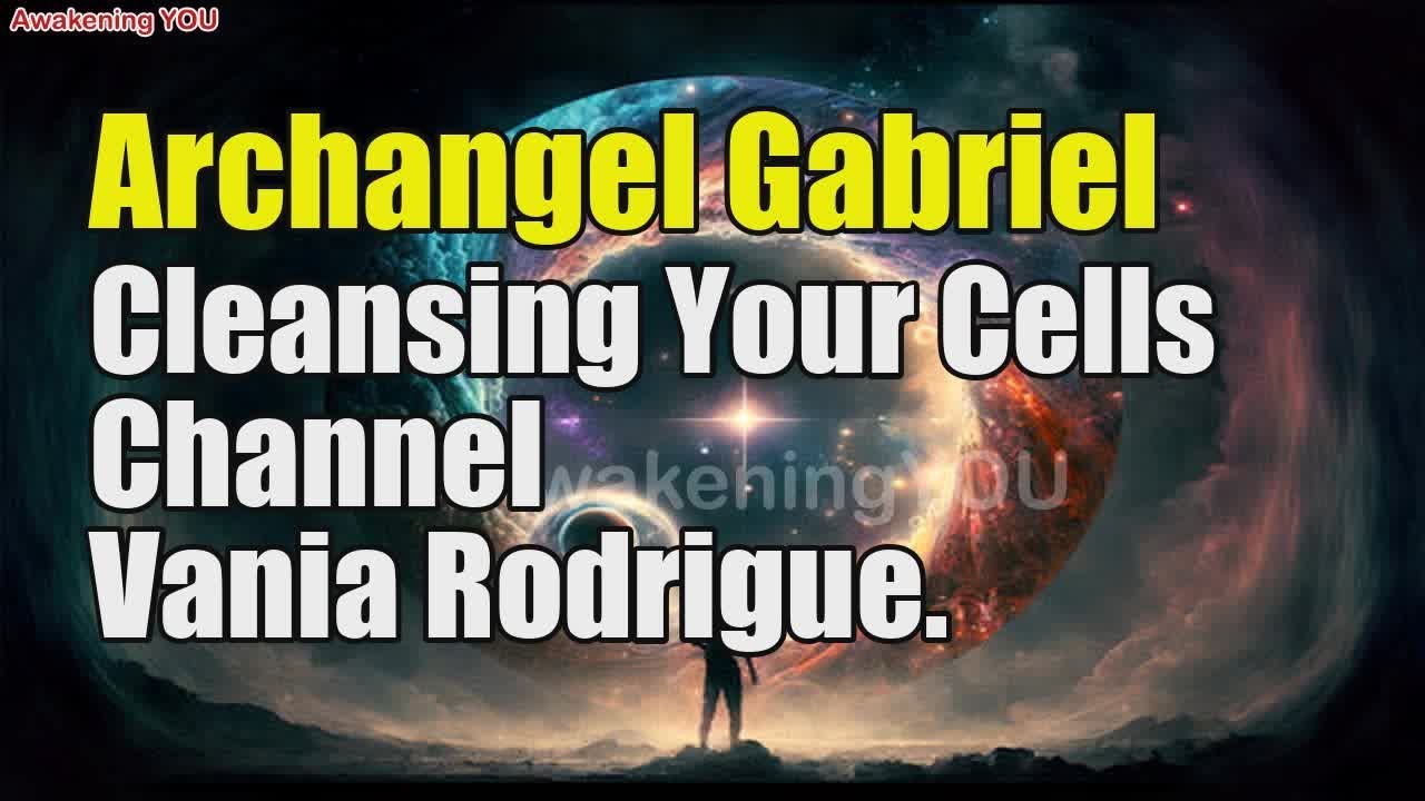 Archangel Gabriel~ Cleansing Your Cells ~ Channel~ Vania Rodrigue ...