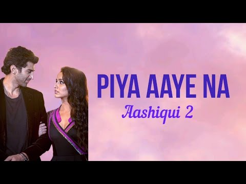 Piya aaye na - lyrics | Aashiqui 2 | Shraddha Kapoor | Aditya Roy kapur.