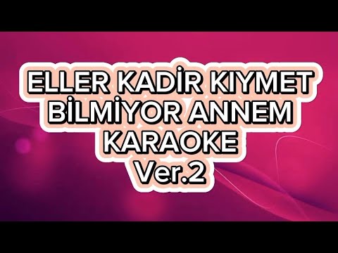 Eller kadir kıymet bilmiyor annem - Karaoke