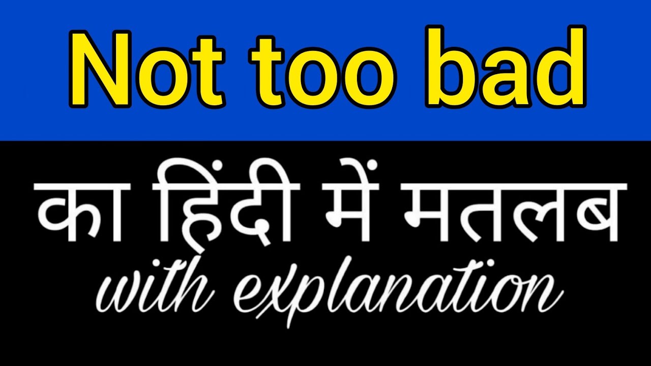 Not Too Bad Meaning In Hindi Not Too Bad Ka Matlab Kya Hota Hai