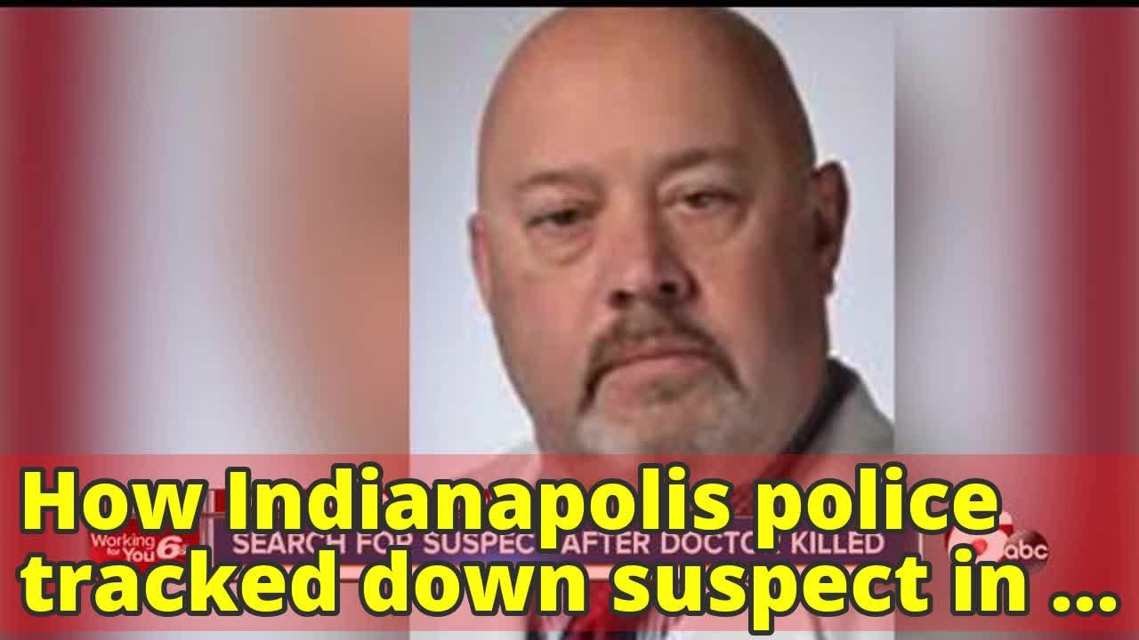 How Indianapolis police tracked down suspect in slaying of IU doctor ...