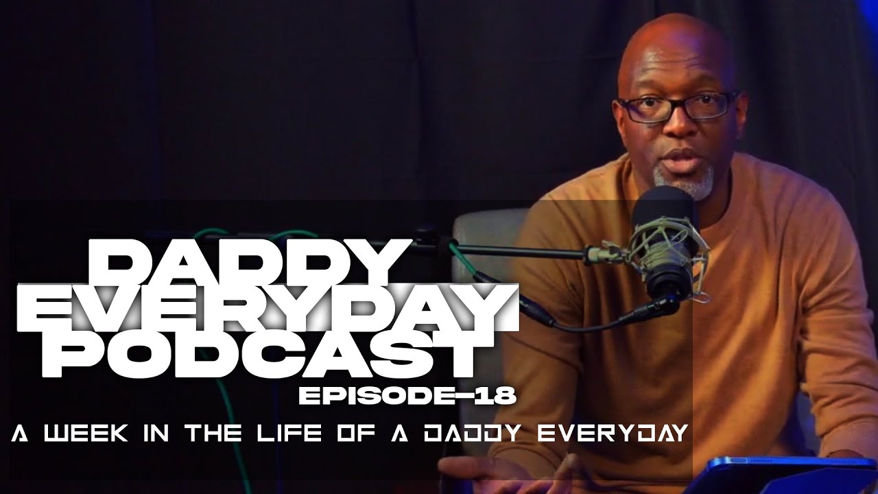 The Daddy Everyday Podcast Episode 18 | A Week in the Life of Daddy ...