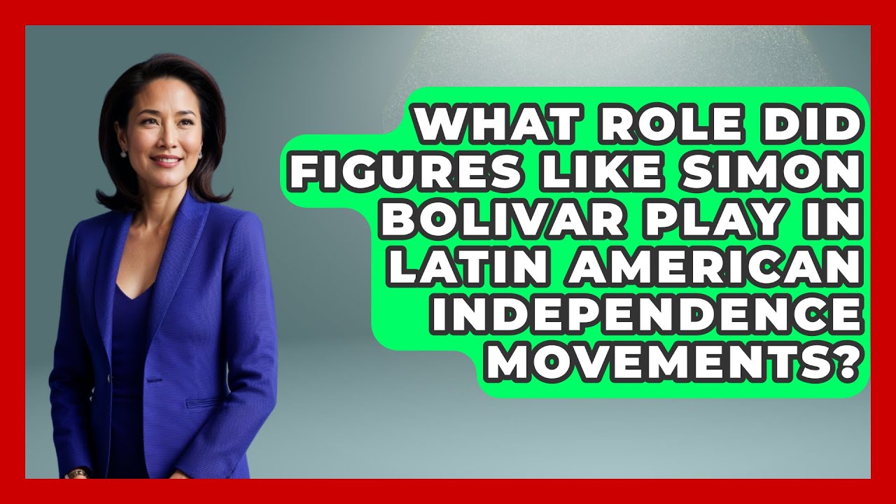What Role Did Figures Like Simon Bolivar Play in Latin American ...