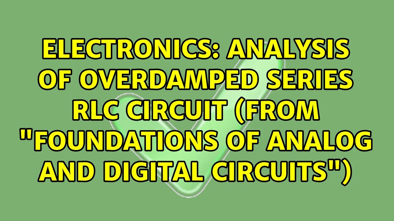 Analysis of overdamped series RLC circuit (from "Foundations of Analog ...